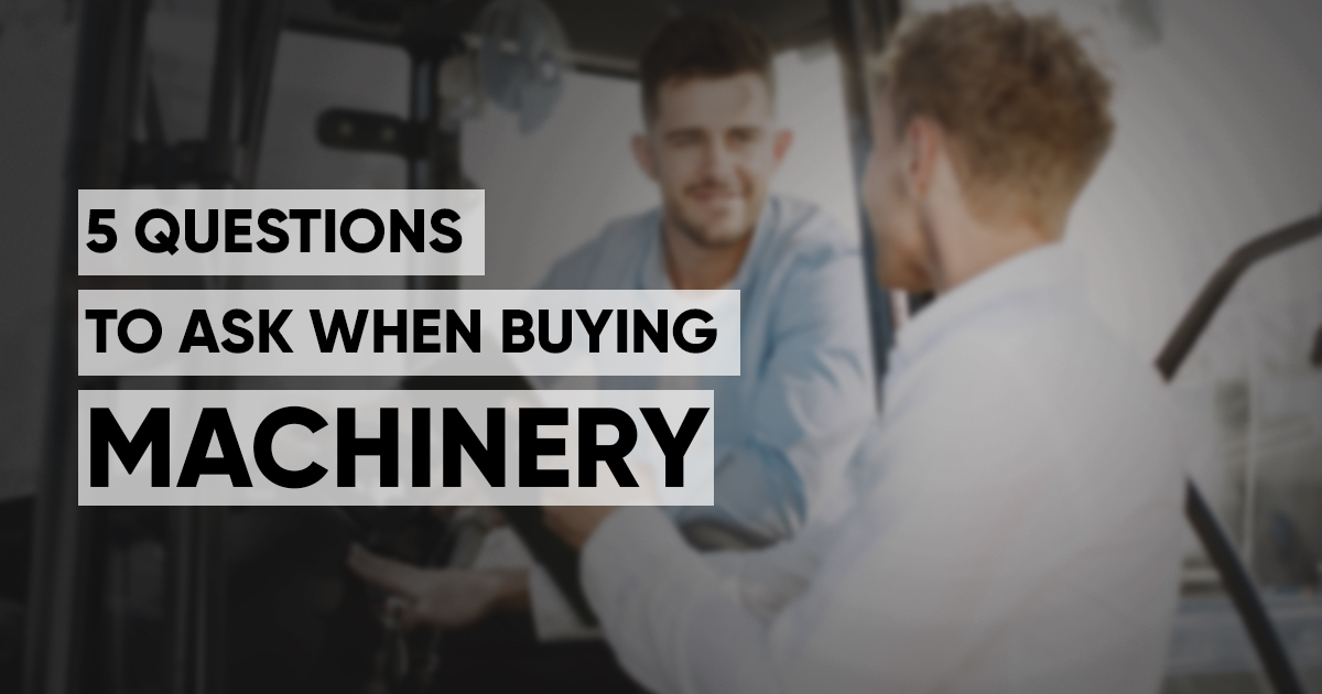 5 questions to ask when buying machinery | Multimax Direct